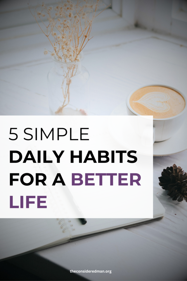 5 simple daily habits for a better life - The Considered Man